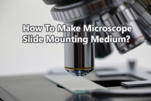 How To Make Microscope Slide Mounting Medium? - 3DBiology.com