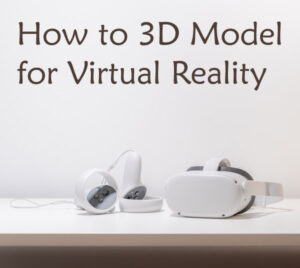 How to 3D Model for VR today? - 3DBiology.com
